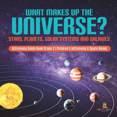 预订不退不换What Makes Up the Universe? Stars, Planets, Solar Systems and Galaxies | Astronomy Guide Book Grade