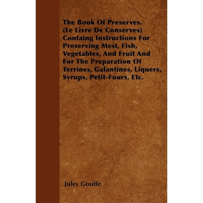 预订The Book of Preserves. (Le Livre De Conserves) Containing Instructions for Preserving Meat, Fish, Ve