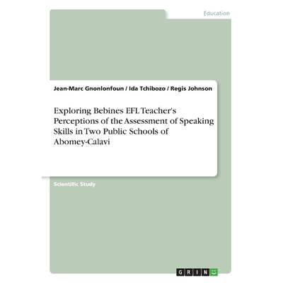 预订Exploring Bebines EFL Teacher's Perceptions of the Assessment of Speaking Skills in Two Public Schoo
