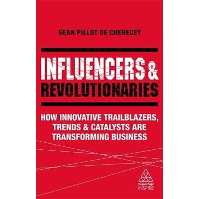 预订Influencers and Revolutionaries:How Innovative Trailblazers, Trends and Catalysts Are Transforming Business