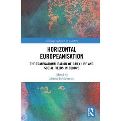 按需印刷Horizontal Europeanisation:The Transnationalisation of Daily Life and Social Fields in Europe[9780815392774]