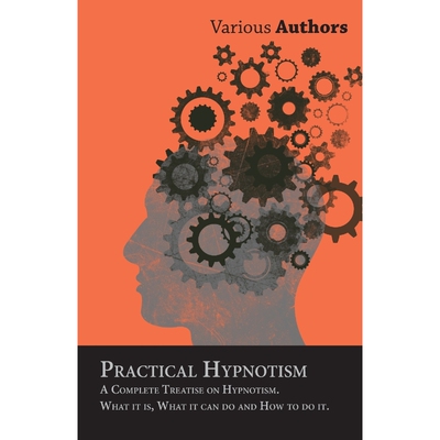 预订不退不换Practical Hypnotism - A Complete Treatise on Hypnotism. What it is, What it can do and How to do it.