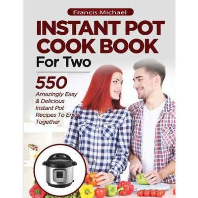 预订不退不换INSTANT POT COOKBOOK FOR TWO; 550 Amazingly Easy & Delicious Instant Pot Recipes to Enjoy Together