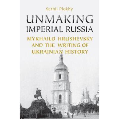 预订不退不换Unmaking Imperial Russia:Mykhailo Hrushevsky and the Writing of Ukrainian History