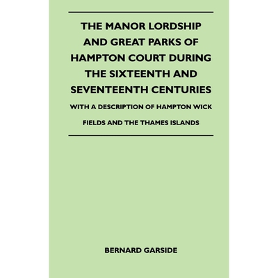 预订不退不换The Manor Lordship And Great Parks Of Hampton Court During The Sixteenth And Seventeenth Centuries -