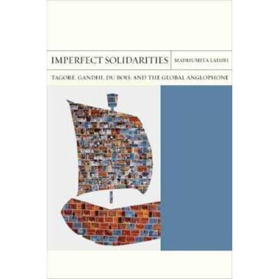 预订不退不换Imperfect Solidarities:Tagore, Gandhi, Du Bois, and the Global Anglophone