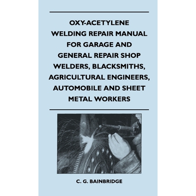 预订Oxy-Acetylene Welding Repair Manual For Garage And General Repair Shop Welders, Blacksmiths, Agricul