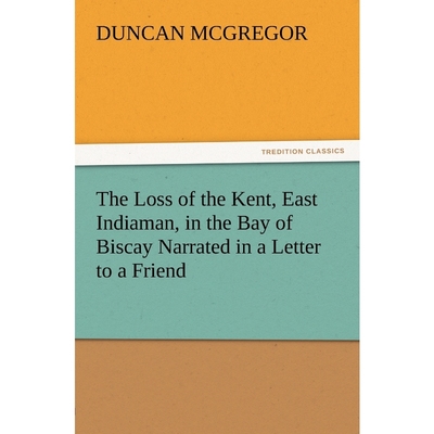 按需印刷The Loss of the Kent, East Indiaman, in the Bay of Biscay Narrated in a Letter to a Friend[9783847212553]