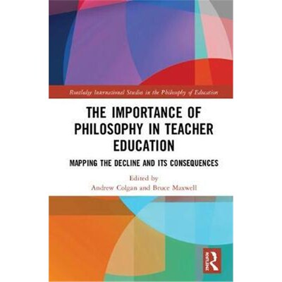 按需印刷不退不换The Importance of Philosophy in Teacher Education:Mapping the Decline and its Consequences[9781138386365