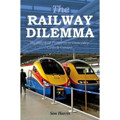 预订The Railway Dilemma:The Perpetual Problems of Ownership, Costs and Control