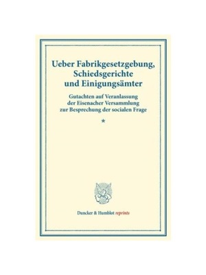 预订【德语】Ueber Fabrikgesetzgebung, Schiedsgerichte und Einigungs?mter.:Gutachten auf Veranlassung der Eisenacher Vers
