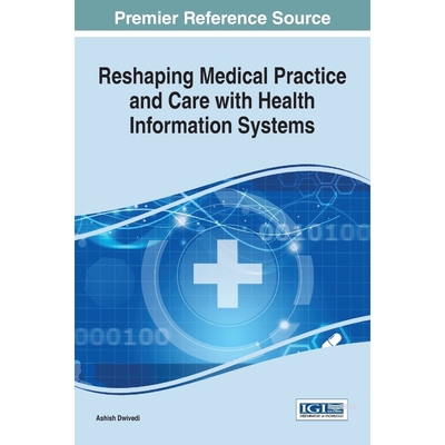 按需印刷Reshaping Medical Practice and Care with Health Information Systems[9781466698703]