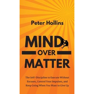 预订不退不换Mind Over Matter:The Self-Discipline to Execute Without Excuses, Control Your Impulses, and Keep Going When
