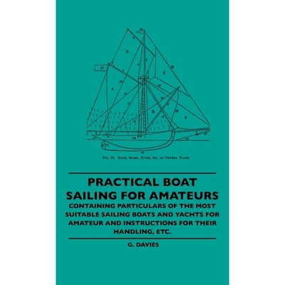 预订不退不换Practical Boat Sailing For Amateurs - Containing Particulars Of The Most Suitable Sailing Boats And