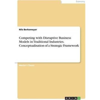 预订不退不换Competing with Disruptive Business Models in Traditional Industries. Conceptualisation of a Strategic Framew