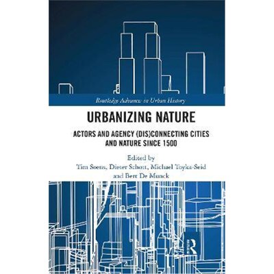 按需印刷不退不换Urbanizing Nature:Actors and Agency (Dis)Connecting Cities and Nature Since 1500[9780367662509]