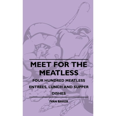 按需印刷Meet For The Meatless - Four Hundred Meatless Entrees, Lunch And Supper Dishes[9781445513898]