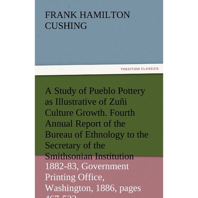 预订不退不换A   Study of Pueblo Pottery as Illustrative of Zuni Culture Growth. Fourth Annual Report of the Bure