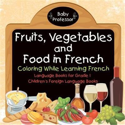 预订不退不换Fruits, Vegetables and Food in French - Coloring While Learning French - Language Books for Grade 1 Children