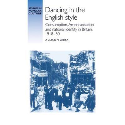 预订不退不换Dancing in the English Style:Consumption, Americanisation and National Identity in Britain, 1918-50