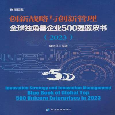 创新战略与创新管理:全球独角兽企业500强蓝皮书:blue book of global top 500 unicorn enterprises in 2023解树江经济管理出版社
