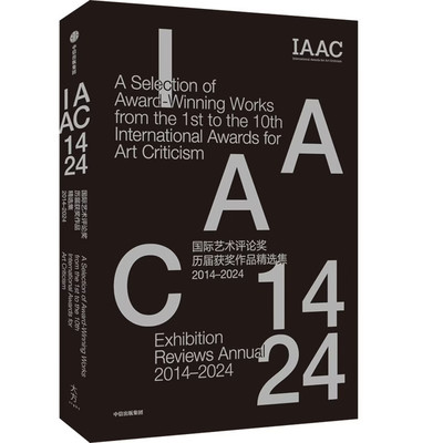 国际艺术评论奖历届获奖作品精选集 2014—2024 庆贺国际艺术评论奖（IAAC）创办十周年而出版的纪念特刊