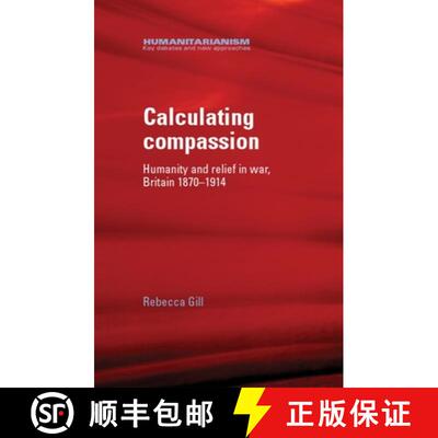 【3-4周达】精装 Calculating compassion : Humanity and relief in war, Britain 1870-1914 [9780719078101]