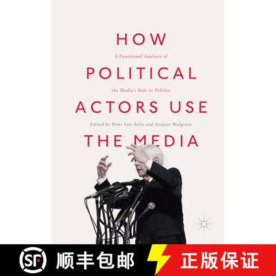 【3-4周达】精装 How Political Actors Use the Media : A Functional Analysis of the Media's Role in Pol... [9783319602486]