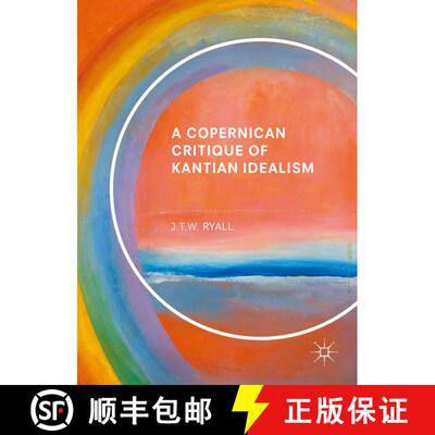 【3-4周达】精装 A Copernican Critique of Kantian Idealism (1st ed. 2017) [9783319567709]