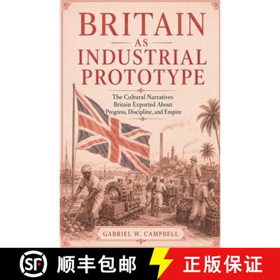 【3-4周达】Britain as Industrial Prototype: The Cultural Narratives Britain Exported About Progress, ... [9798235477094]