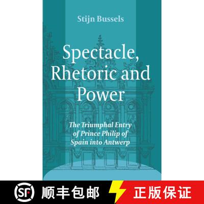 预订 Spectacle, Rhetoric and Power: The Triumphal Entry of Prince Philip of Spain Into Antwerp [9789042034716]