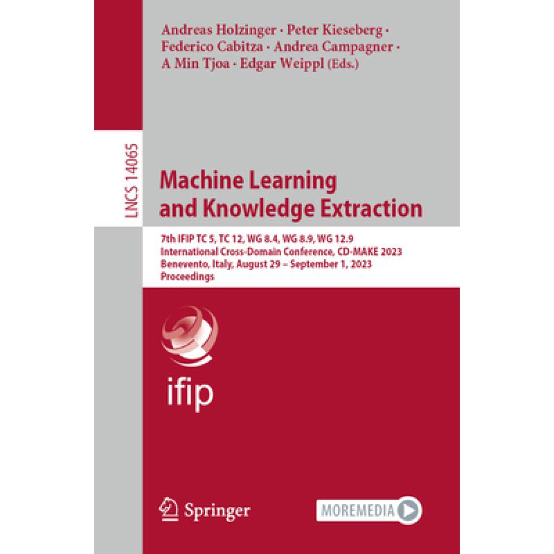 【4周达】Machine Learning and Knowledge Extraction: 7th Ifip Tc 5, Tc 12, Wg 8.4, Wg 8.9, Wg 12.9 ...