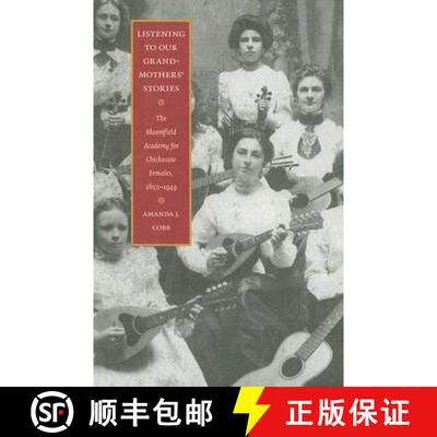 【3-4周达】Listening to Our Grandmothers' Stories: The Bloomfield Academy for Chickasaw Females, 1852... [9780803264670]