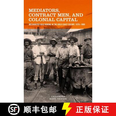 【3-4周达】精装 Mediators, Contract Men, and Colonial Capital - Mechanized Gold Mining in the Gold Co... [9781580469180]