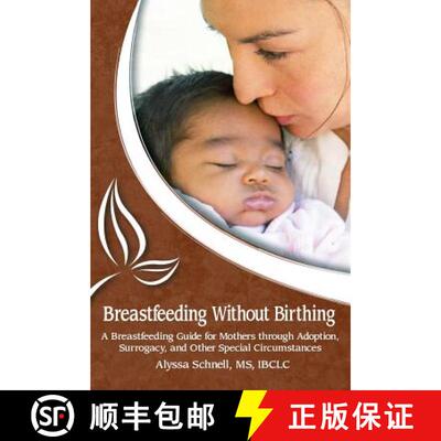 【3-4周达】Breastfeeding Without Birthing: A Breastfeeding Guide for Mothers through Adoption, Surrog... [9781939807007]