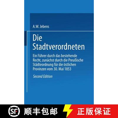 【3-4周达】Die Stadtverordneten: Ein Fuhrer Durch Das Bestehende Recht, Zunachst Durch Die Preussisch... [9783662239582]