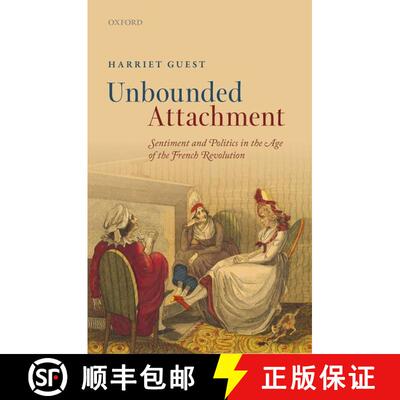 【3-4周达】精装 Unbounded Attachment: Sentiment and Politics in the Age of the French Revolution [9780199686810]