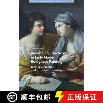 【3-4周达】Redefining Eclecticism in Early Modern Bolognese Painting: Ideology, Practice, and Criticism [9789462986015]
