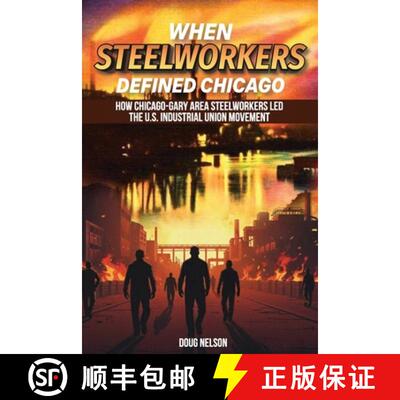 【3-4周达】When Steelworkers Defined Chicago: How Chicago-Gary Area Steelworkers Led the U.S. Industr... [9798295414985]