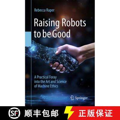 【3-4周达】Raising Robots to be Good : A Practical Foray into the Art and Science of Machine Ethics [9783031750359]