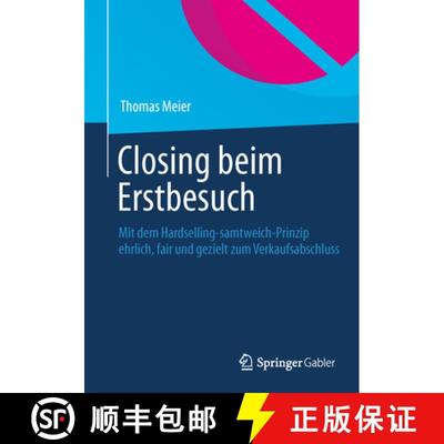 【3-4周达】Closing beim Erstbesuch: Mit dem Hardselling-samtweich-Prinzip ehrlich, fair und gezielt z... [9783658030681]