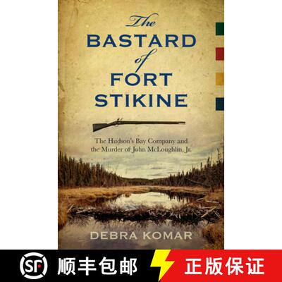 【3-4周达】The Bastard of Fort Stikine: The Hudson's Bay Company and the Murder of John McLoughlin Jr. [9780864928719]