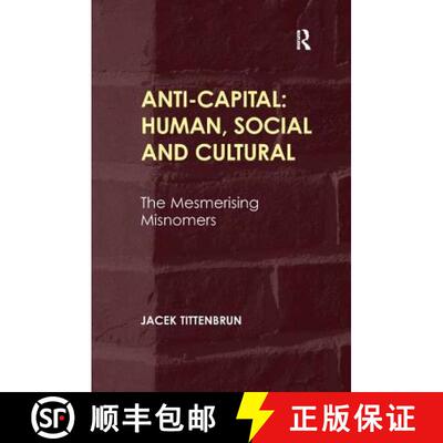 【3-4周达】精装 Anti-Capital: Human, Social and Cultural : The Mesmerising Misnomers [9781409452553]