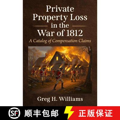 【3-4周达】Private Property Loss in the War of 1812: A Catalog of Compensation Claims [9781476658599]