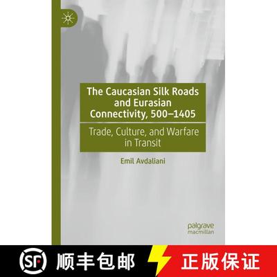【3-4周达】The Caucasian Silk Roads and Eurasian Connectivity, 500-1405: Trade, Culture, and Warfare ... [9783031767050]