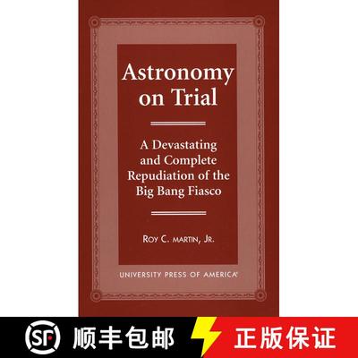 【3-4周达】Astronomy on Trial : A Devastating and Complete Repudiation of the Big Bang Fiasco [9780761814221]