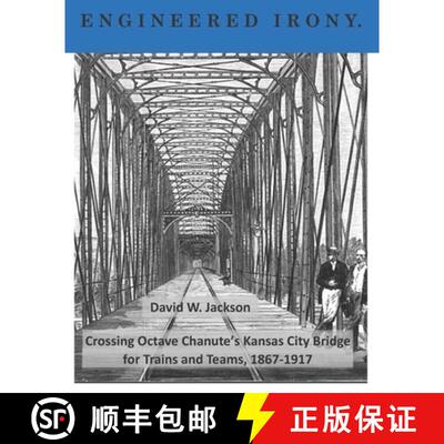 【3-4周达】Engineered Irony: Octave Chanute's Kansas City Bridge for Trains and Teams, 1867-1917 [9781734368642]