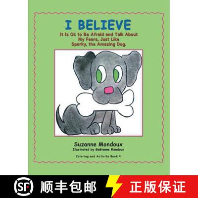 【3-4周达】I Believe: It Is Ok to Be Afraid and Talk About My Fears, Just Like Sparky, the Amazing Dog. [9781982222772]