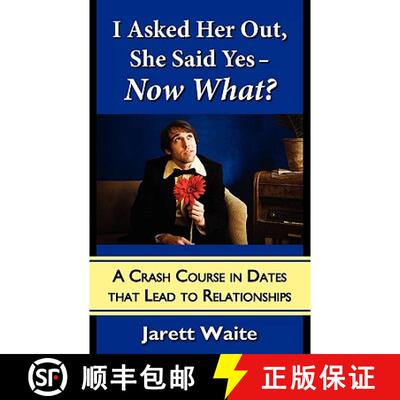【3-4周达】I Asked Her Out, She Said Yes - Now What? A Crash Course in Dates That Lead to Relationshi... [9780984354009]