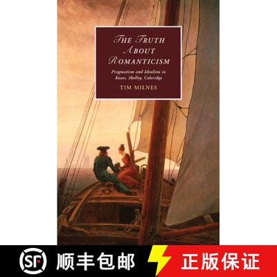 【3-4周达】Truth about Romanticism: Pragmatism and Idealism in Keats, Shelley, Coleridge - The Truth ... [9781107643901]